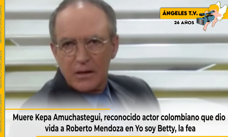 Murió Kepa Amuchastegui, icónico actor colombiano - Angeles Television